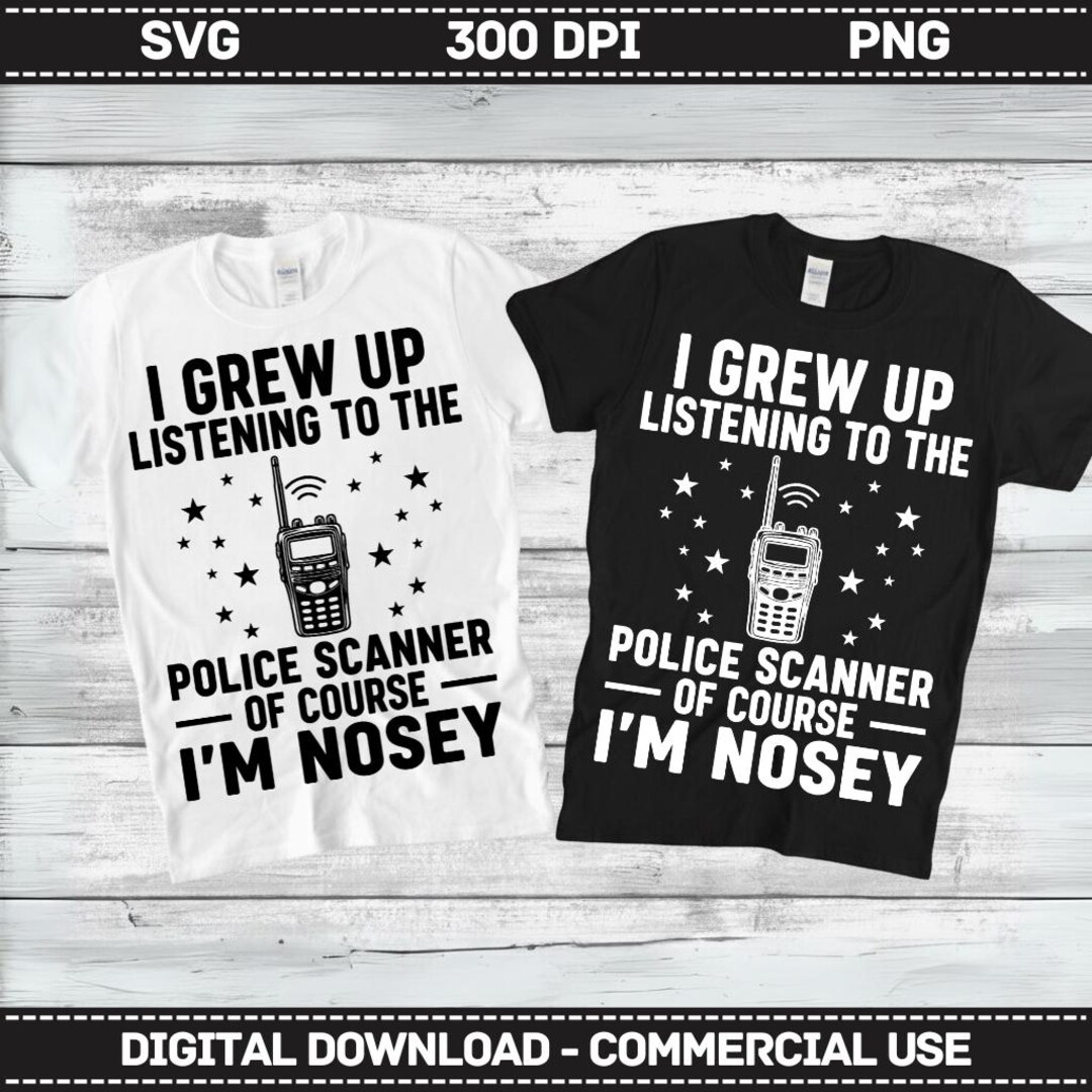 I Grew up Listening to the Police Scanner of Course I'm Nosey PNG SVG ...