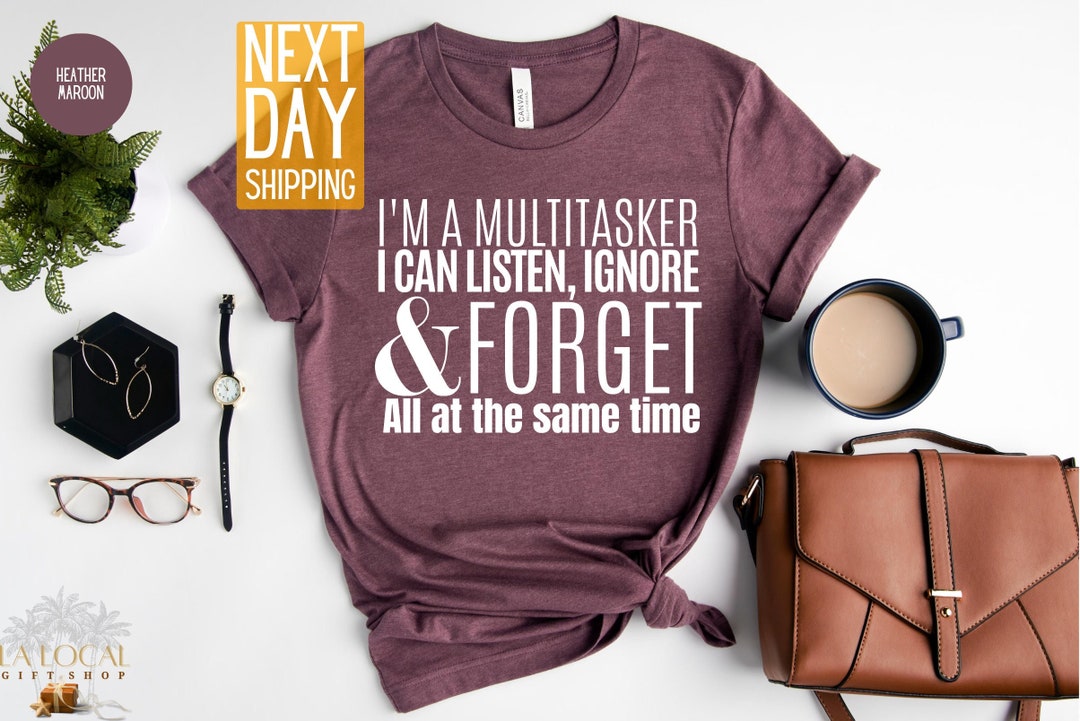 Sarcastic T-shirt, Sarcasm T-shirt, I'm A Multitasker Shirt, Listen and ...