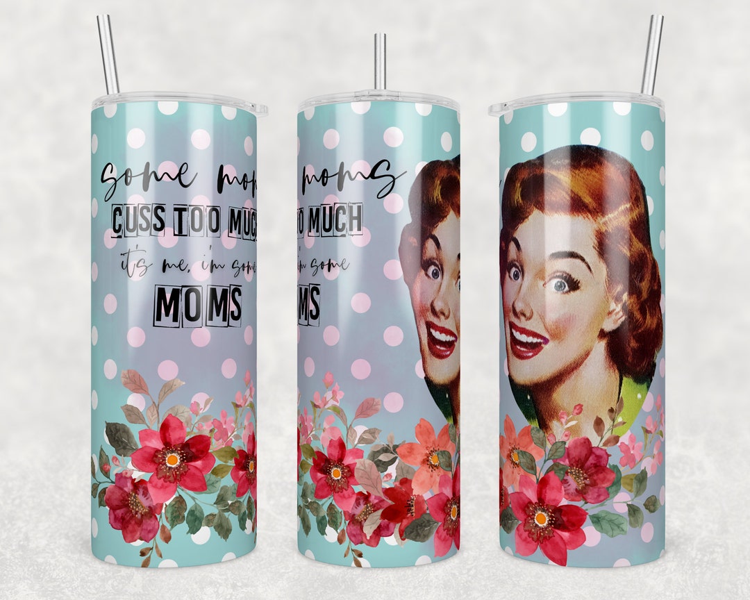 Tumbler |some Moms Cuss to Much It's Me I'm Some Mom's| Hot Mess ...