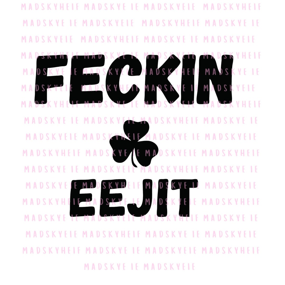 Fecking Eejit | Funny Irish Cut File Design | Cut File for Cricut ...