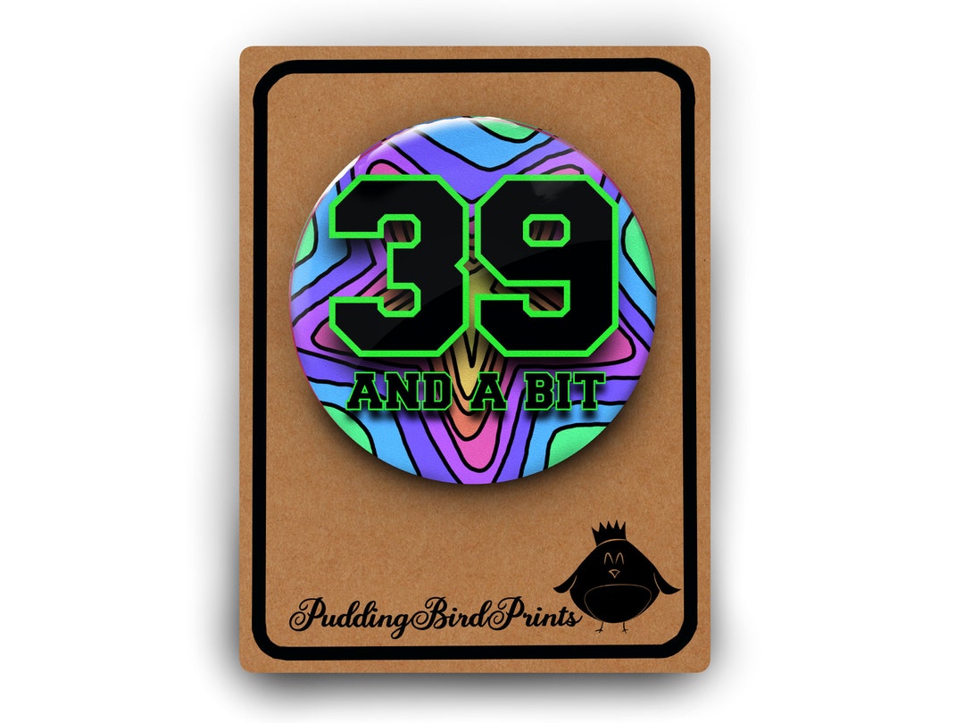 Funny 40th Birthday Pin Badge Large 5.8cm '39 and a Bit' Joke 40th ...