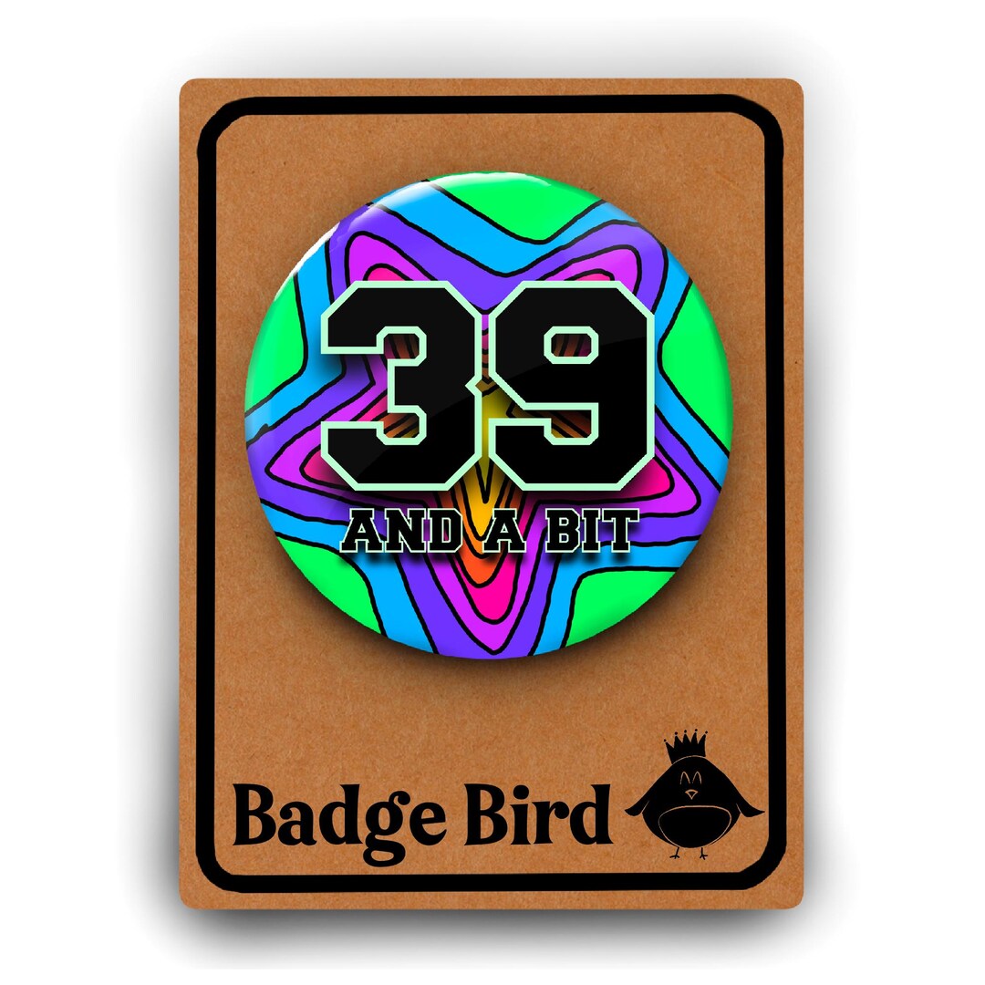 Funny 40th Birthday Pin Badge | Large 5.8cm | '39 and a Bit' | Joke ...