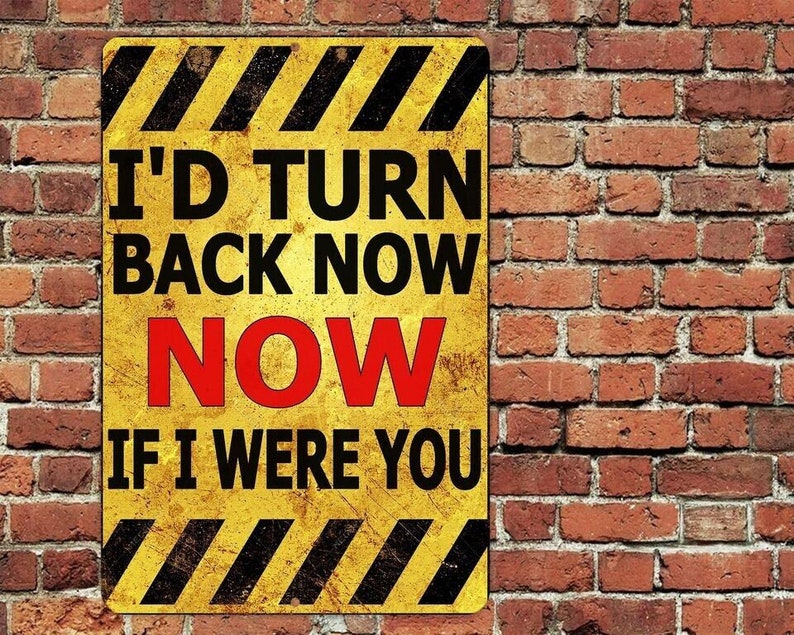 I'd Turn Back Now Sign Metal Aluminum 8x12 Funny Warning - Etsy