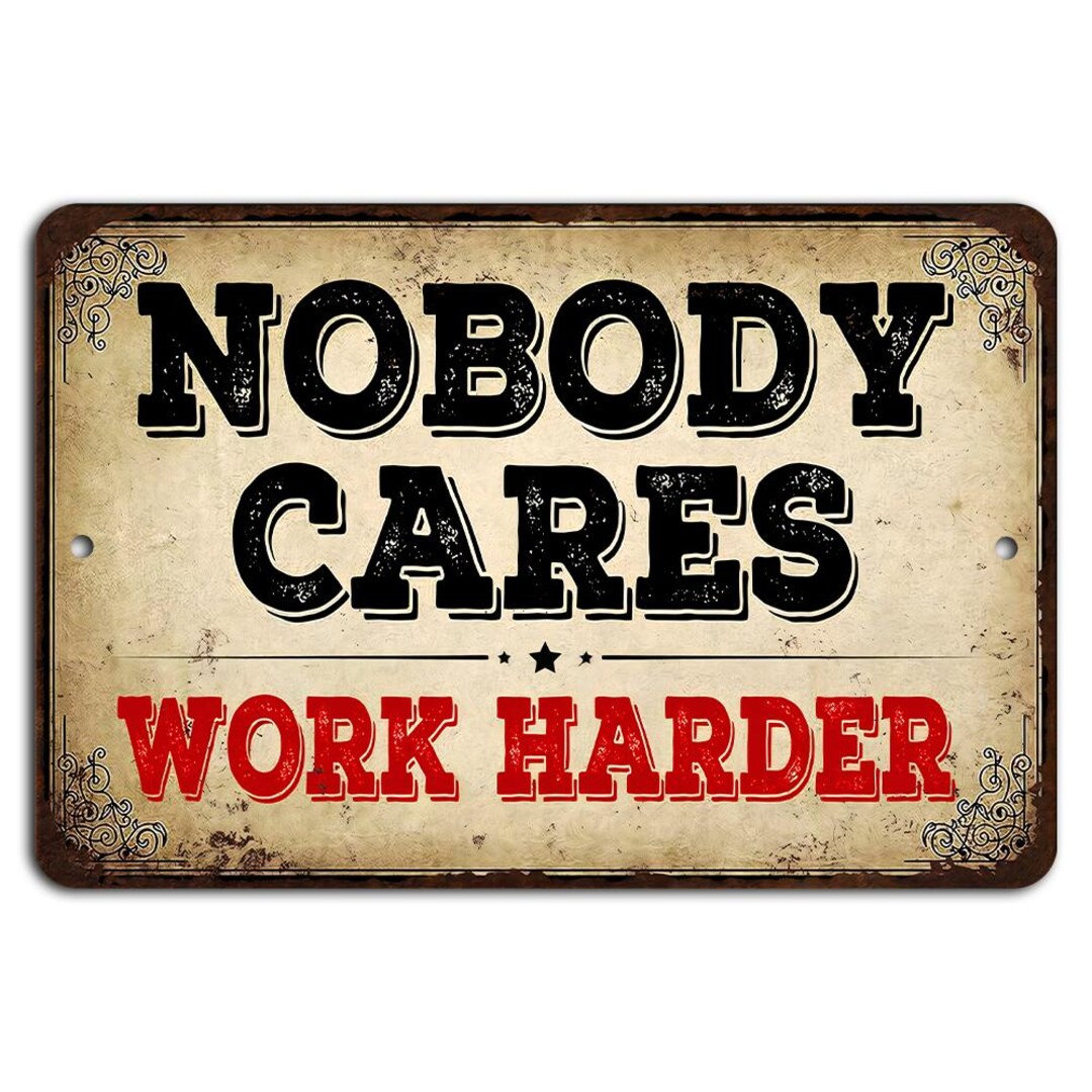 Nobody Cares Work Harder Sign Plaque Aluminum Metal 8"x12" - Etsy