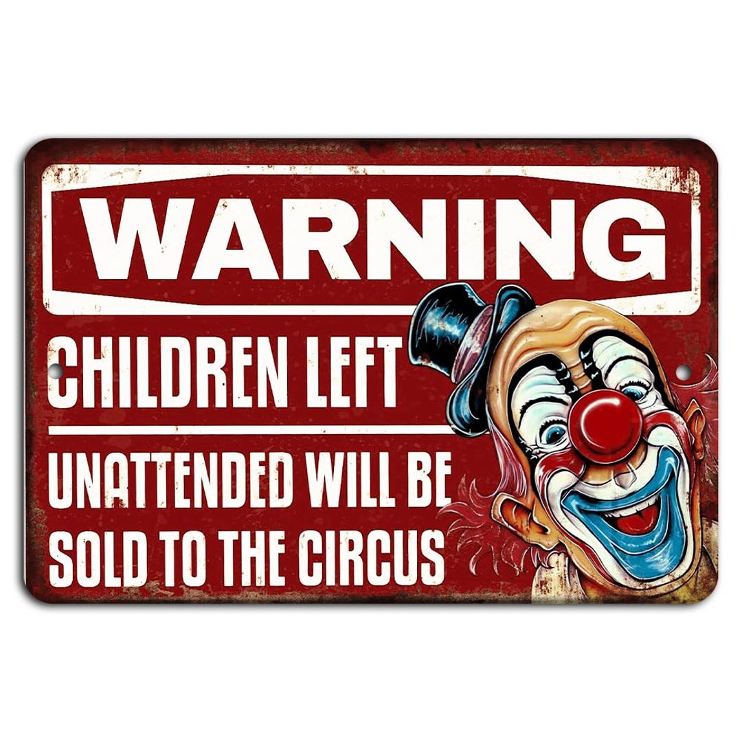 Funny Circus Warning Sign Children Left Unattended Will Be Sold Sign ...