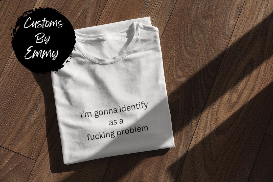 I'm Gonna Identify as a Fcking Problem Unisex T-shirt Funny Cotton - Etsy