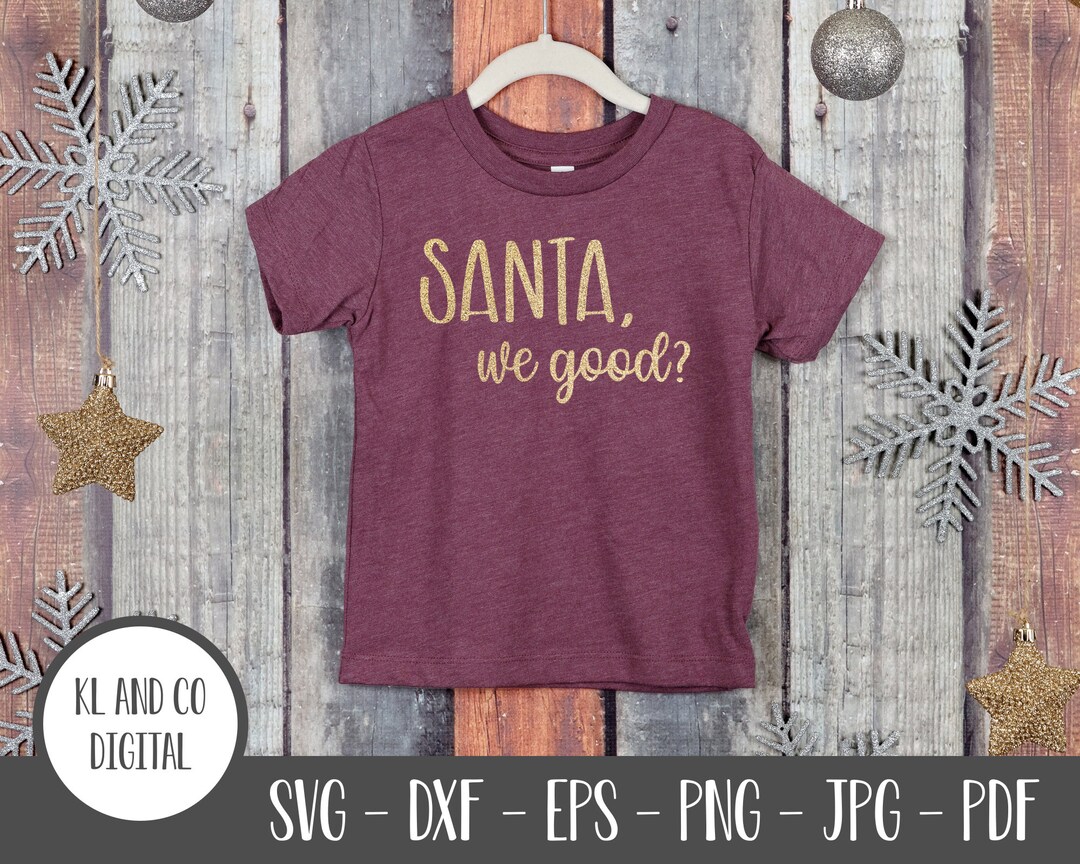 Santa, We Good SVG Christmas SVG Christmas Kid Shirt SVG Script Font ...