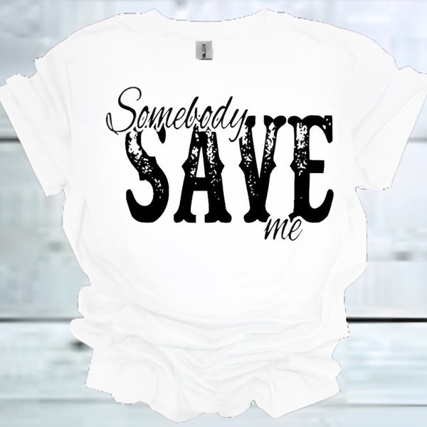 Somebody Save Me Me T Shirt - Etsy