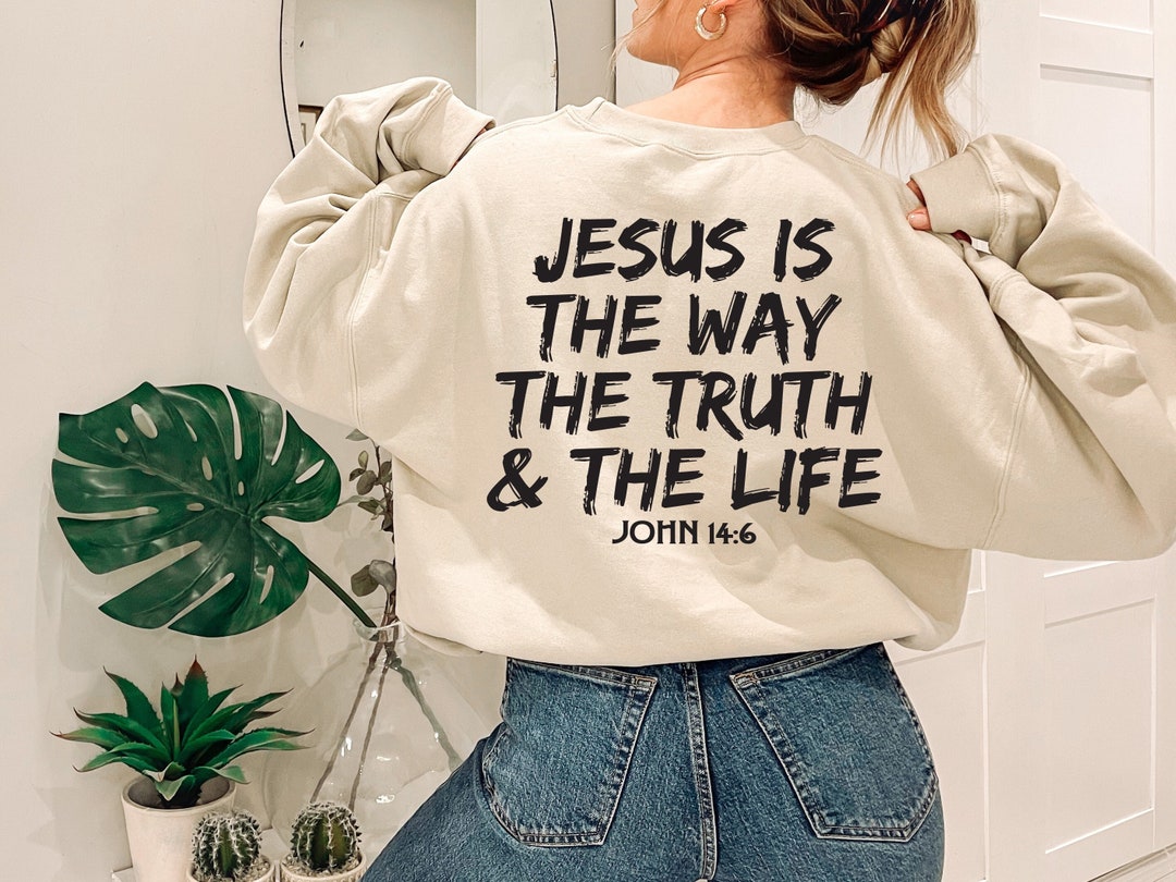Jesus is the Way the Truth and the Life Sweatshirt, John 14:6 Shirt ...