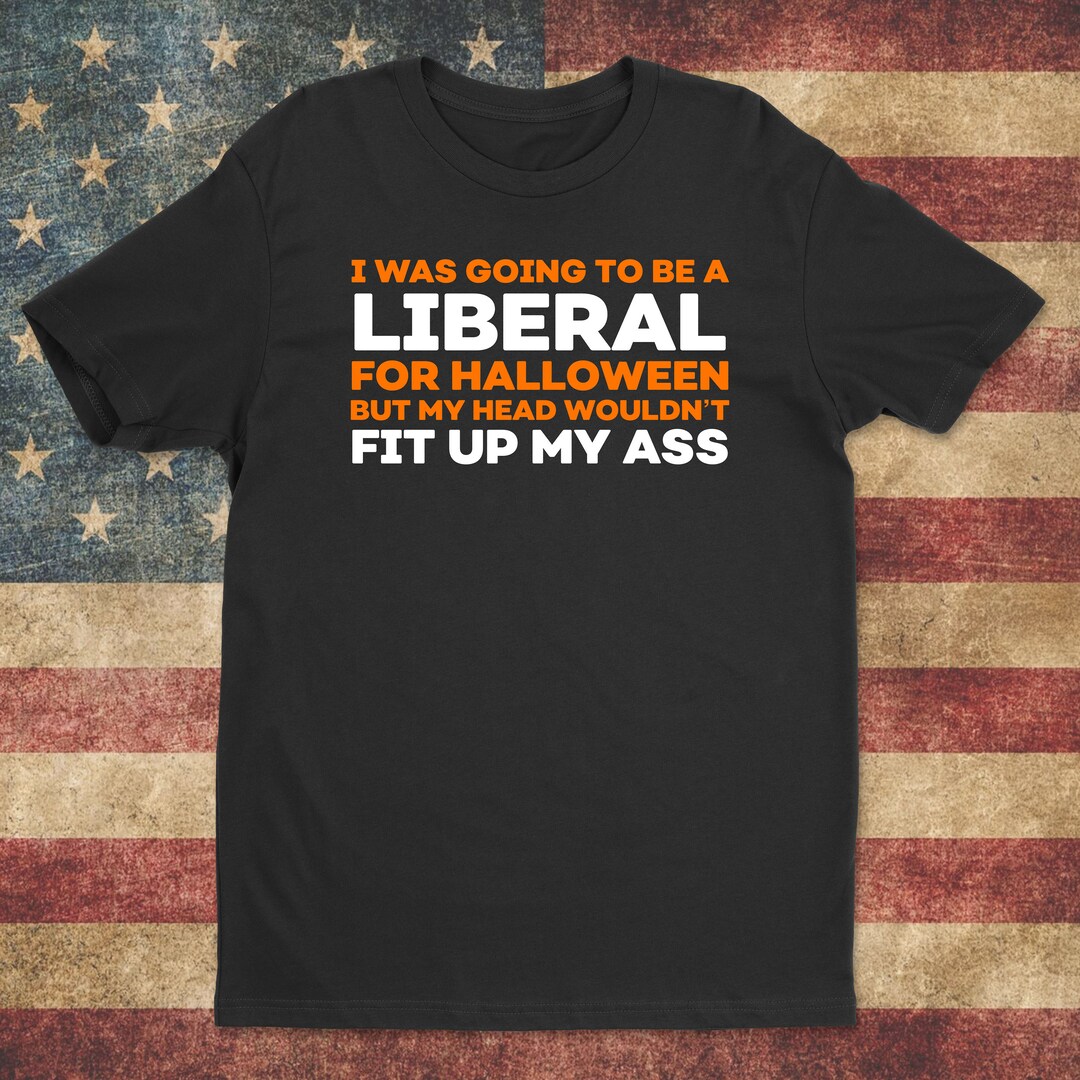 I Was Going to Be a Liberal for Halloween Funny Halloween Party Shirt ...