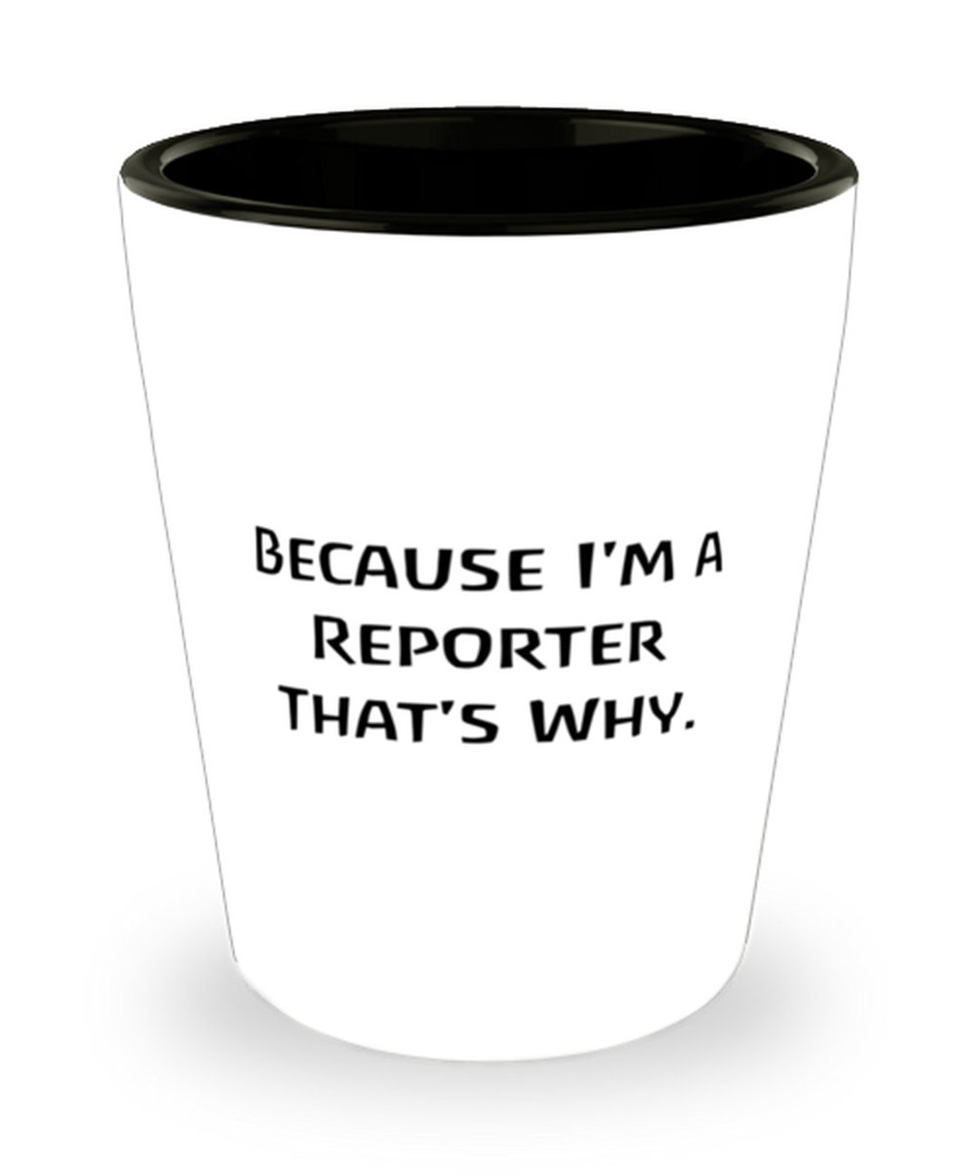 Because I'm A Reporter That's Why. Shot Glass, Reporter Present From ...