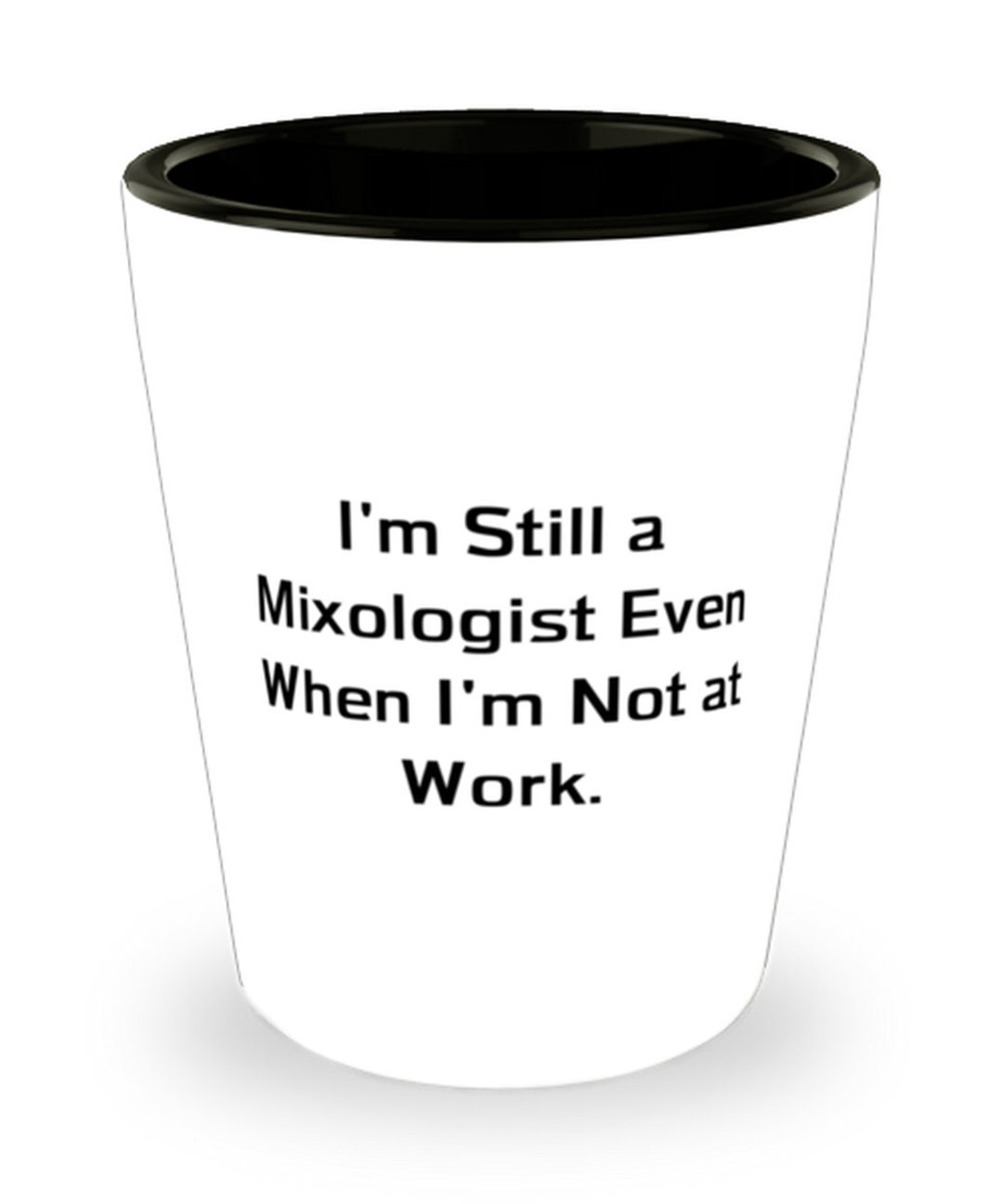 Perfect Mixologist Shot Glass, I'm Still A Mixologist Even When I'm Not ...