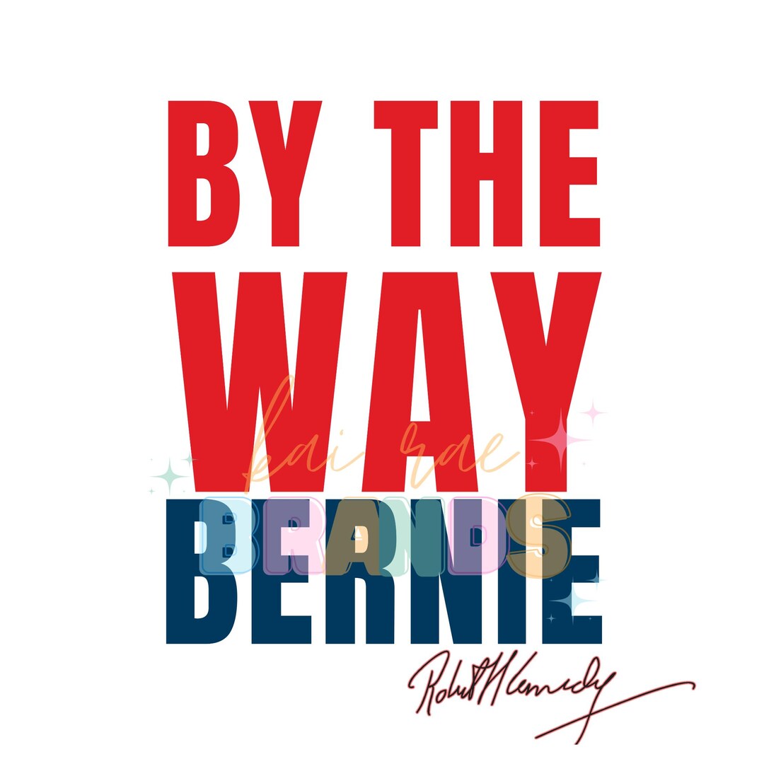 By the Way Bernie Sanders, PNG, Viral PNG, Viral Graphics, Viral Shirts ...