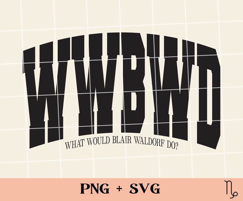 WWBWD? SVG and PNG | What Would Blair Waldorf Do? Funny Gossip Girl Png ...