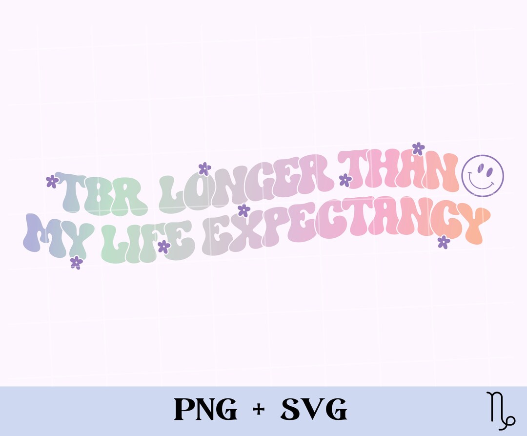 TBR Longer Than My Life Expectancy SVG and PNG Funny Bookish - Etsy