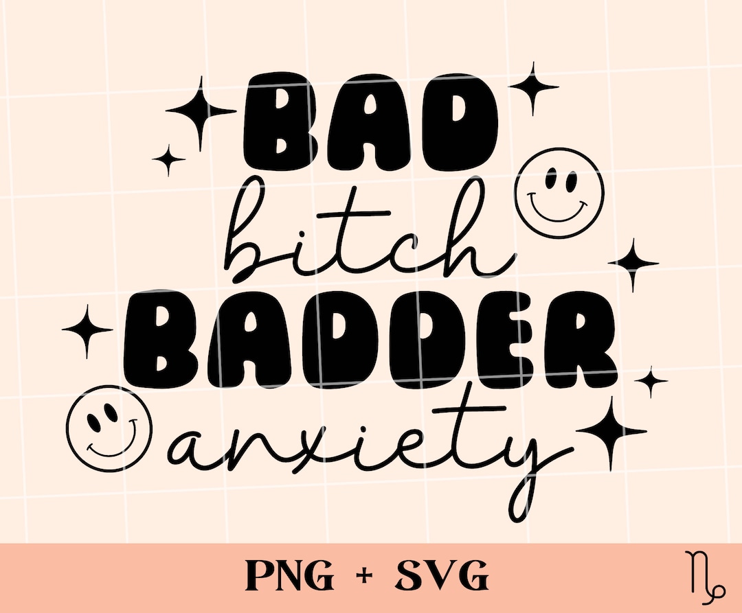 Bad Bitch, Badder Anxiety SVG and PNG | Funny Self Love Png, Positive ...