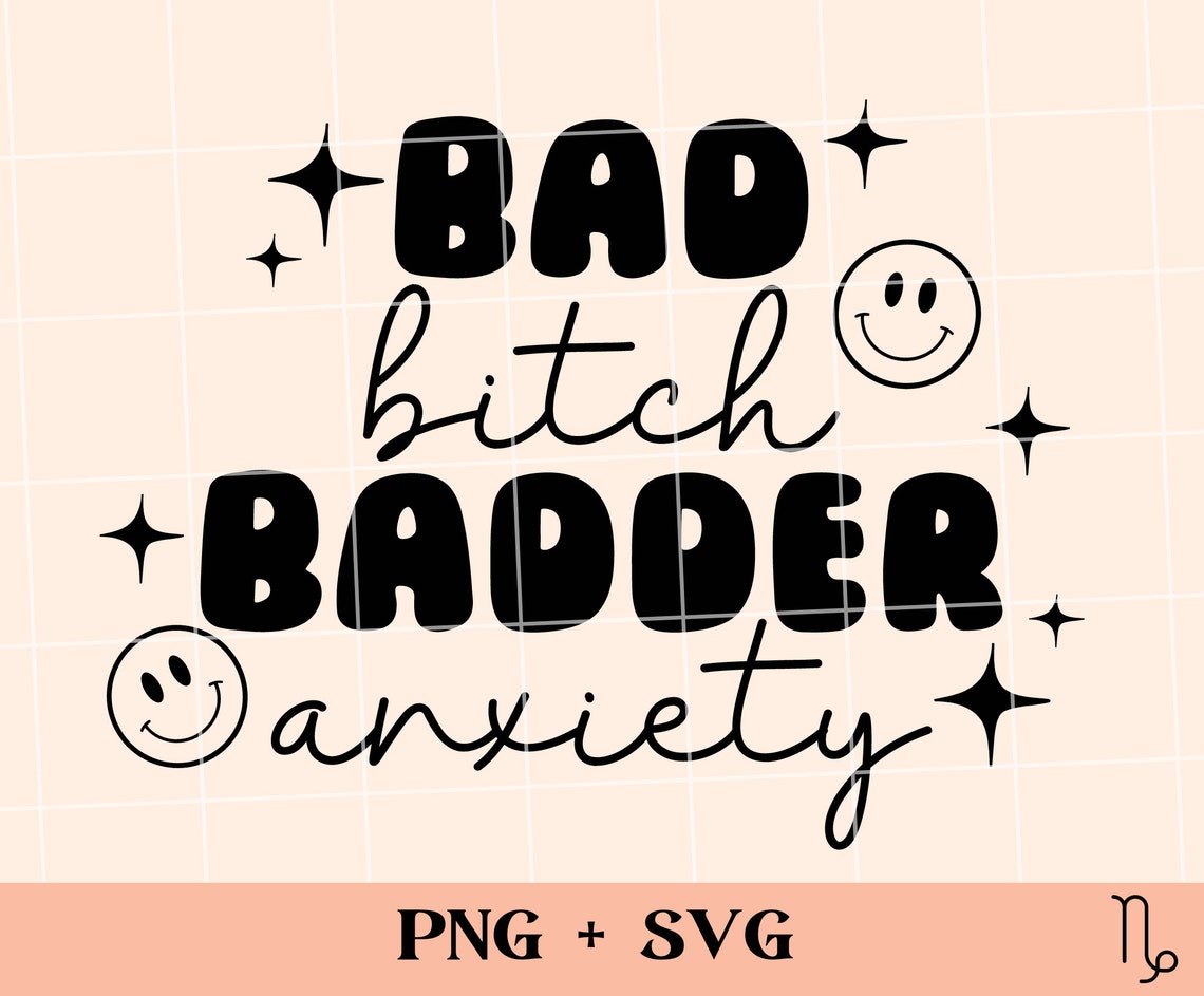 Bad Bitch Badder Anxiety SVG and PNG Funny Self Love Png - Etsy