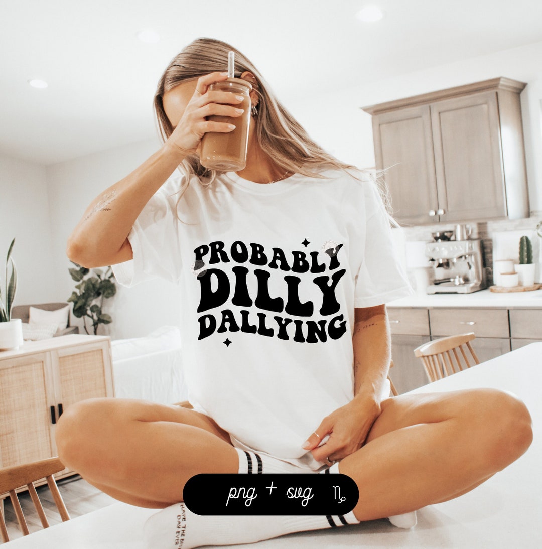 Probably Dilly Dallying SVG and PNG | Funny Trendy Svg, Retro Svg, Png ...