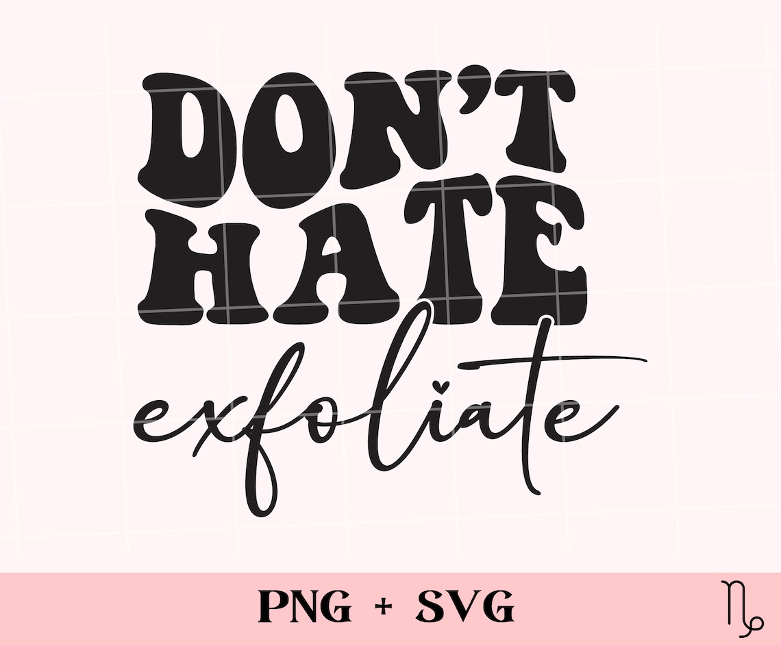 Don't Hate Exfoliate SVG and PNG Skin Care Svg Skin - Etsy