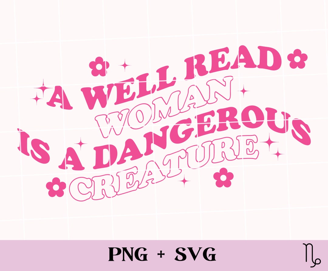 A Well Read Woman is a Dangerous Creature SVG and PNG | Bookish Png ...