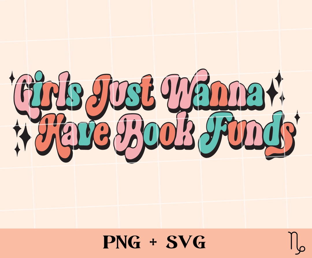 Girls Just Wanna Have Book Funds SVG and PNG | Funny Bookish Png, Book ...