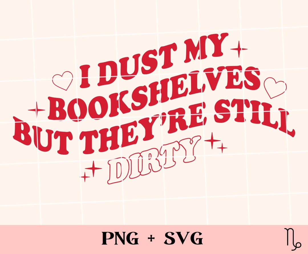 I Dust My Bookshelves but They're Still Dirty SVG and PNG | Funny ...