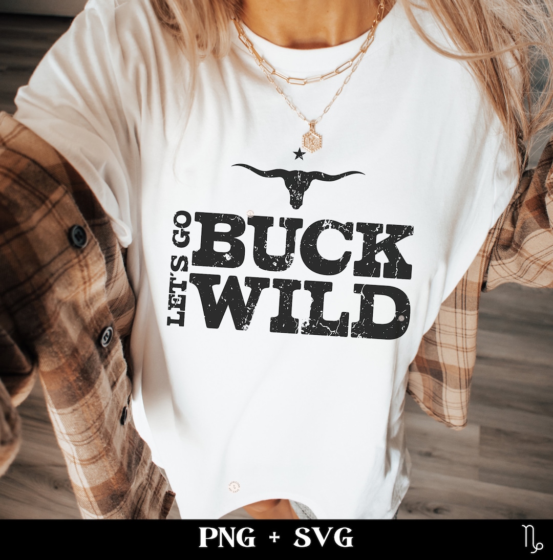 Let's Go Buck Wild SVG and PNG | Trendy Western Svg, Howdy Svg ...