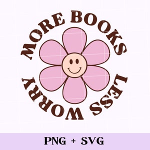 More Books, Less Worry SVG and PNG | Flower Smiley, Retro Bookish Png ...