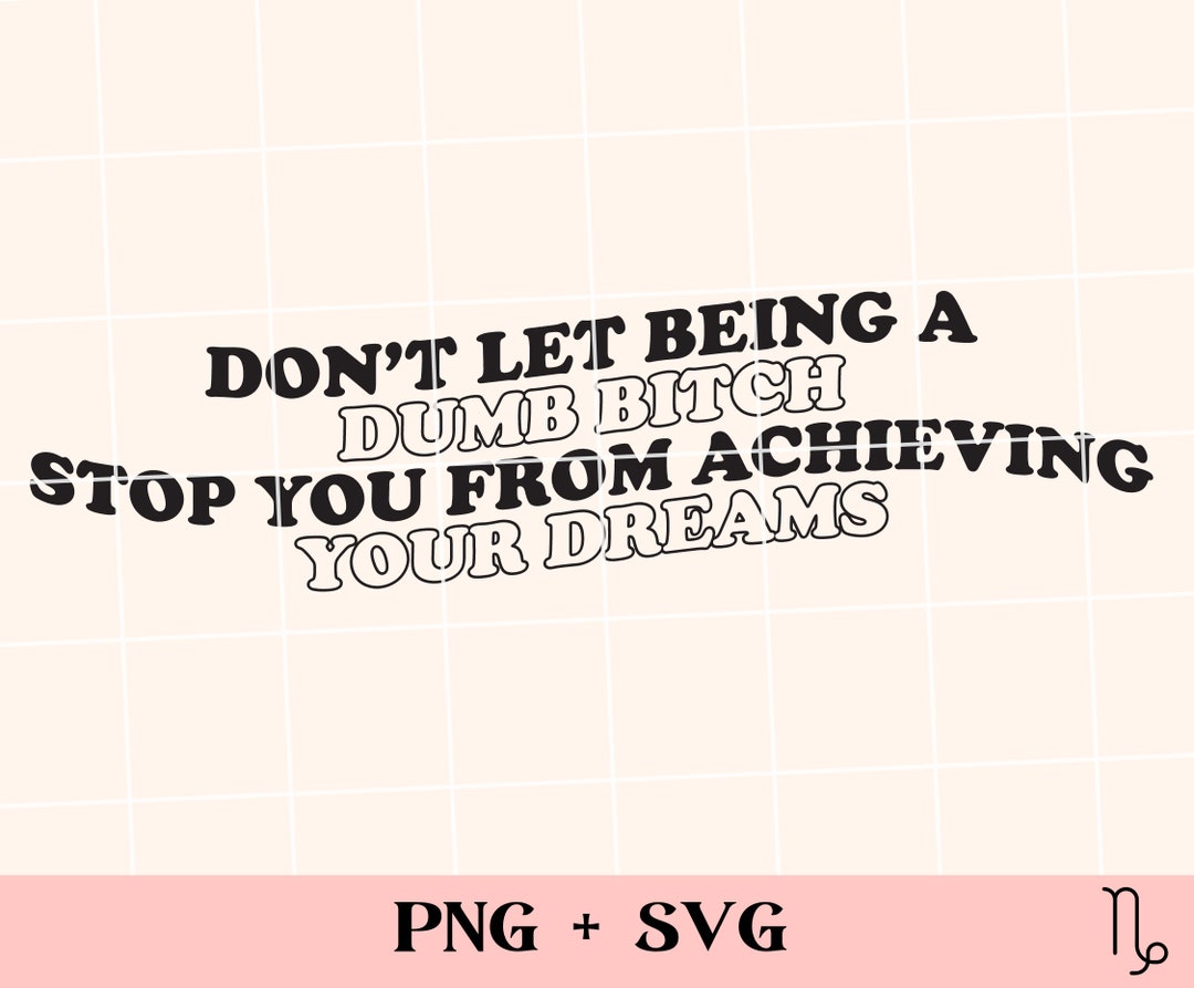 Don't Let Being a Dumb B*tch Stop You From Achieving Your Dreams SVG ...
