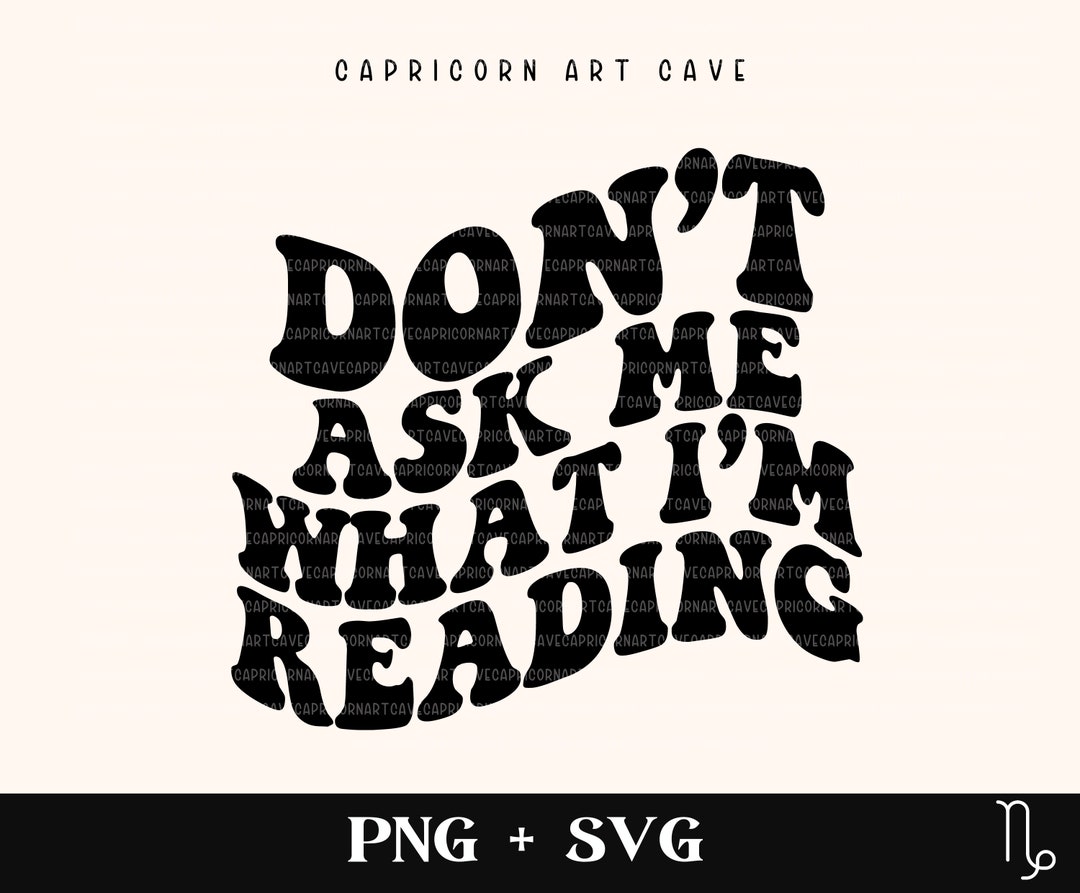 Don't Ask Me What I'm Reading SVG and PNG | Funny Bookish Svg, Smutty ...