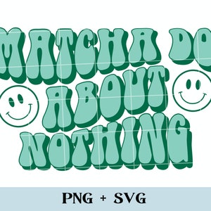 Matcha Do About Nothing SVG and PNG | Retro Boho Matcha Png ...