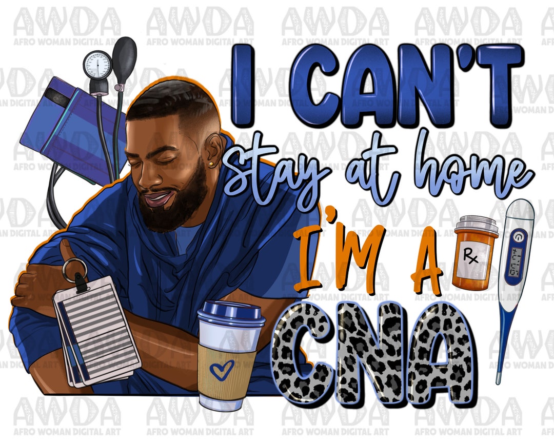 I Can't Stay at Home CNA Black Man Png, Certified Nursing Assistant Png ...