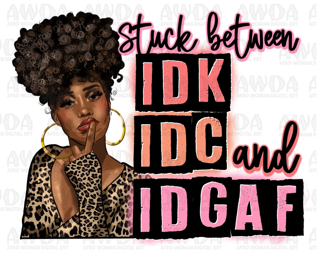 IDK, IDC, IDGAF Png Sublimation Design Download, Afro Puff Bun Png ...