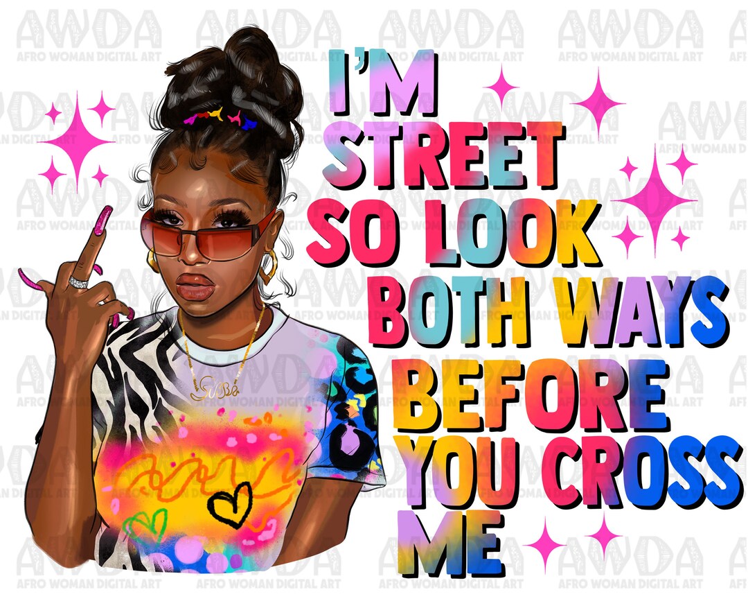 I Am Street so Look Both Ways Before You Cross Me Png Sublimation ...