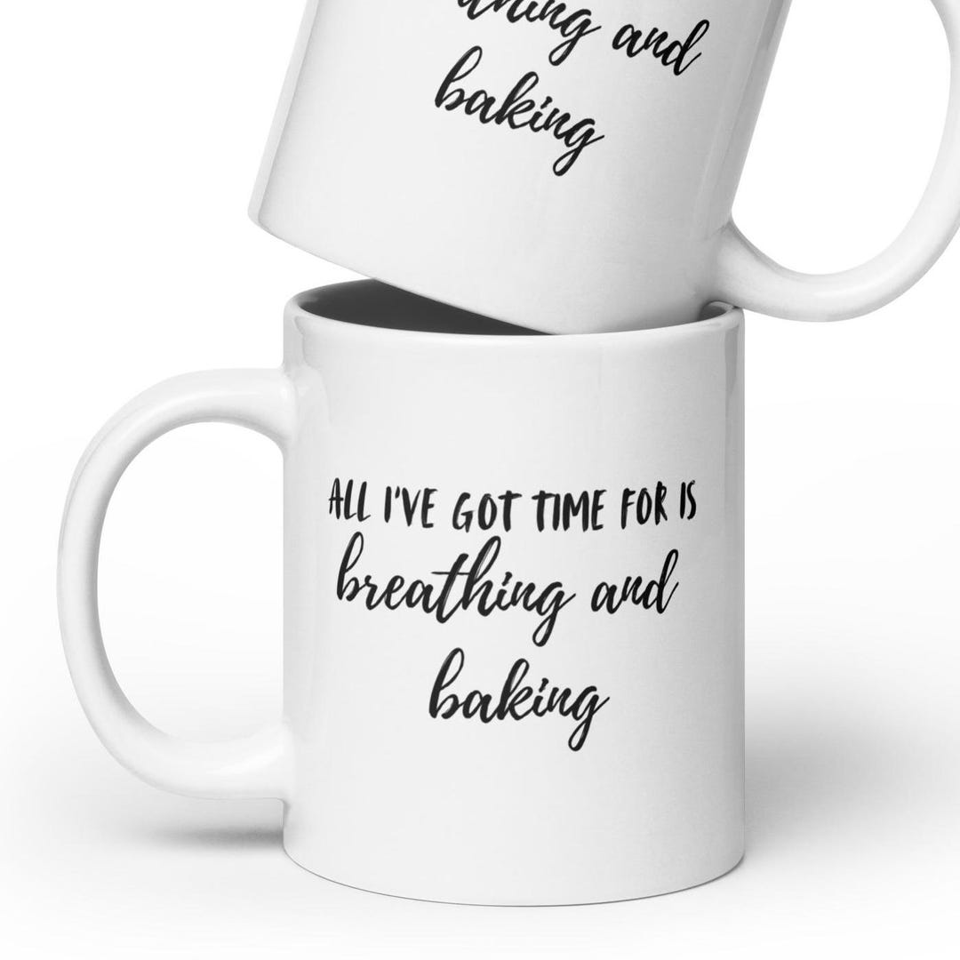All I've Got Time for is Breathing and Baking Coffee Cup, Baker Gift ...