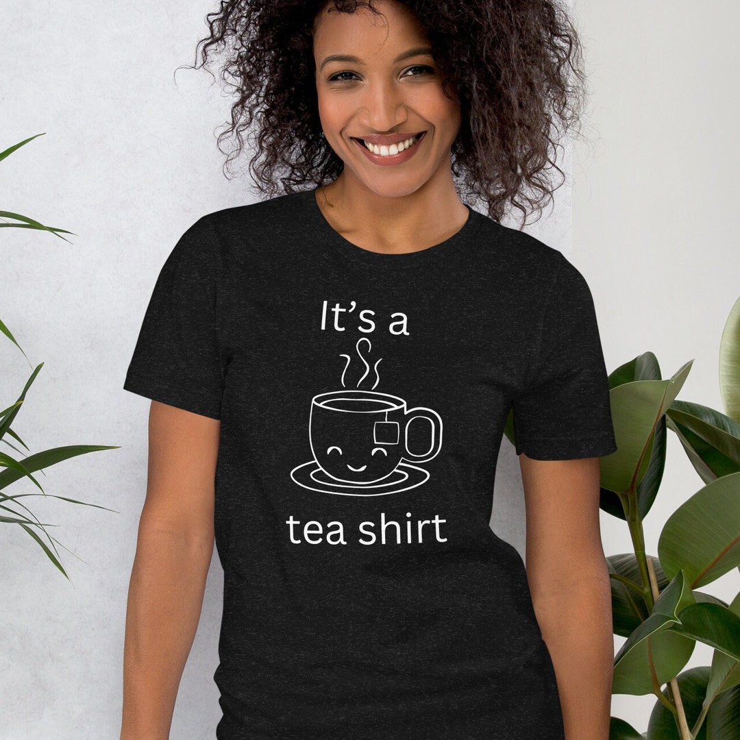 It's a Tea Shirt Tee, Funny Tee, Sarcastic Tee, Cup of Tea Shirt ...