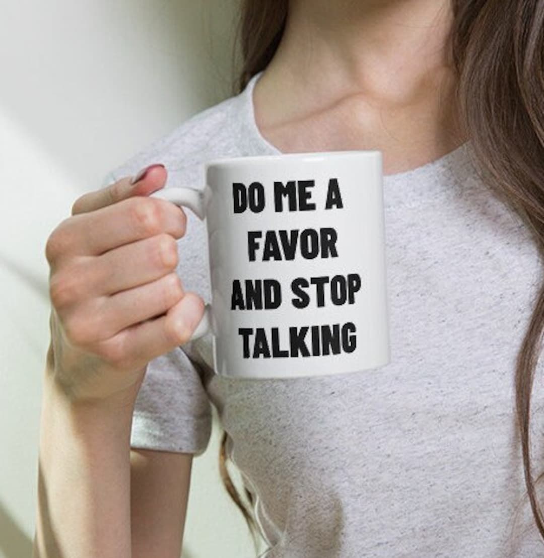 Do Me a Favor and Stop Talking Cup, Shut Up, Funny, Sarcastic, Sarcasm ...