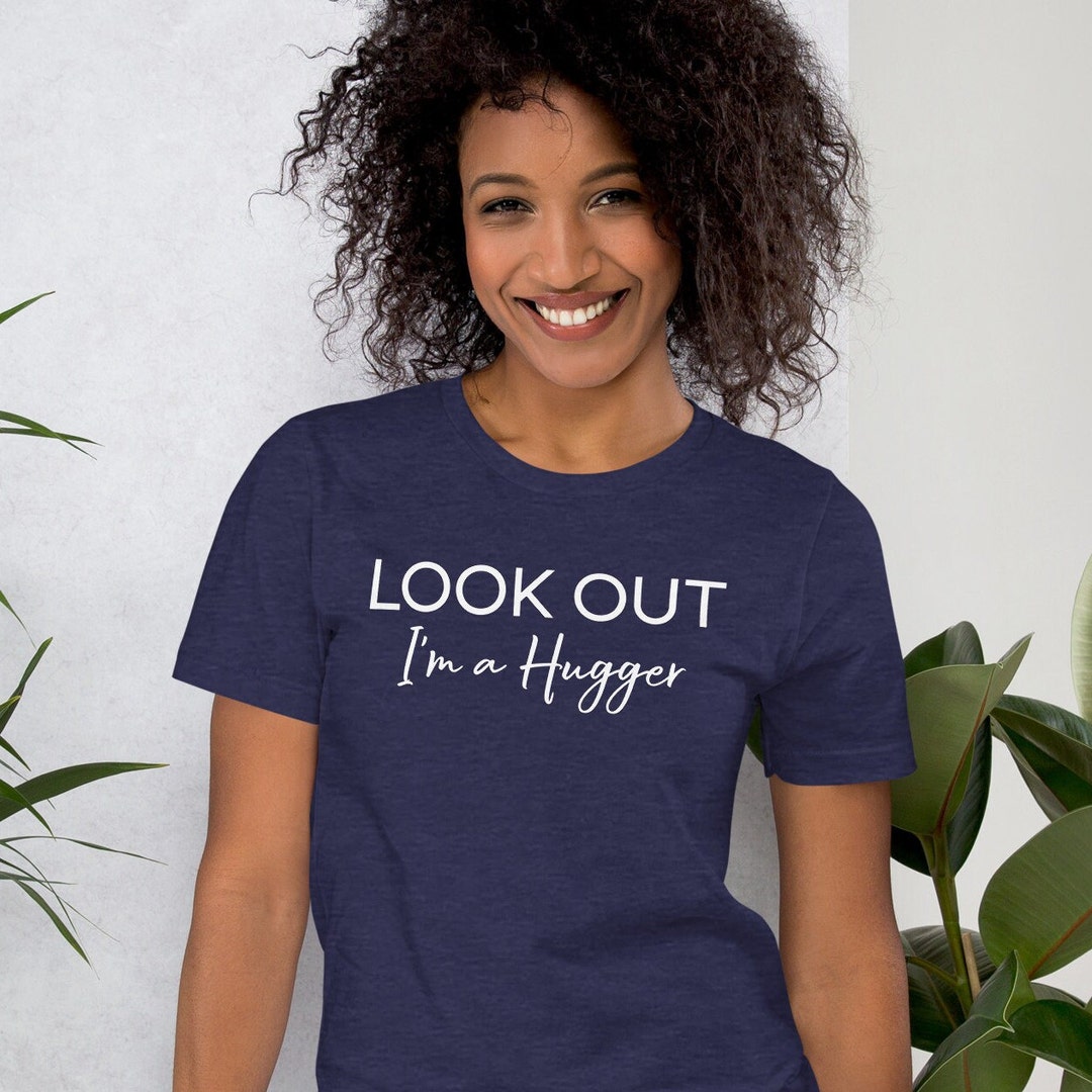 Look Out, I'm a Hugger T Shirt, Funny Hug Tee, Gift for Huggy Friend ...