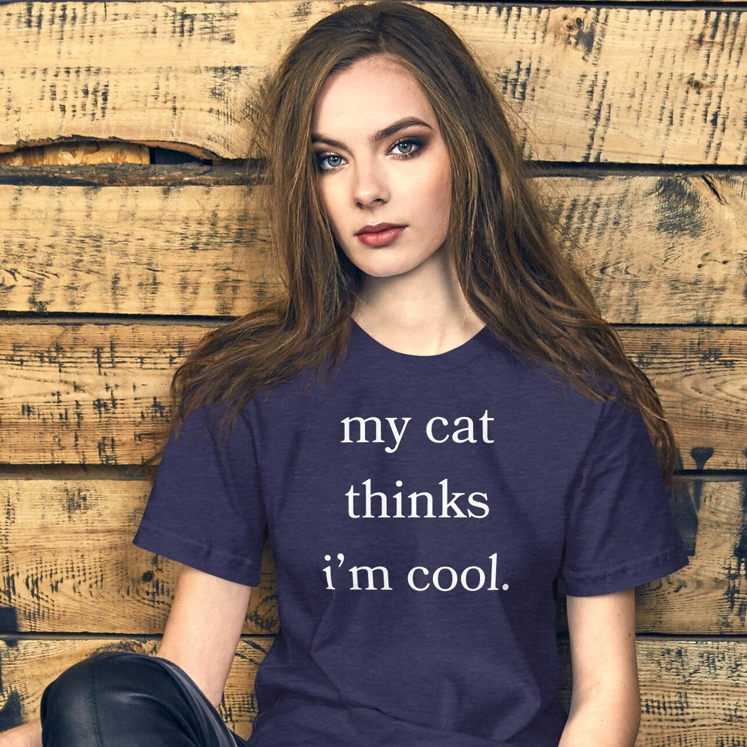 My Cat Thinks I'm Cool T Shirt, Cat Lovers Tee, Cat Mom/ Dad/ Parent ...