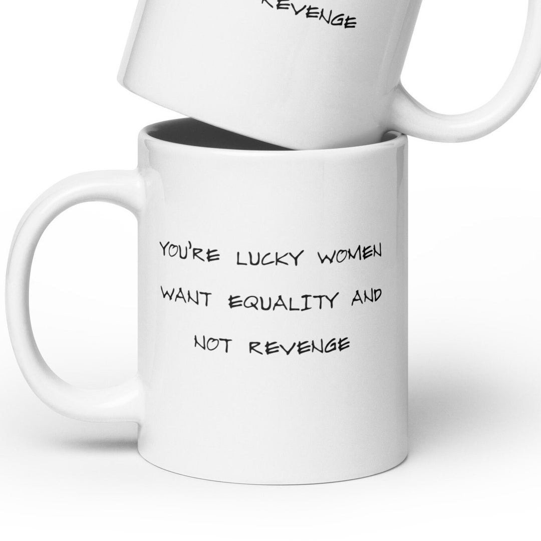 You're Lucky Women Want Equality and Not Revenge Coffee Cup, Snarky ...