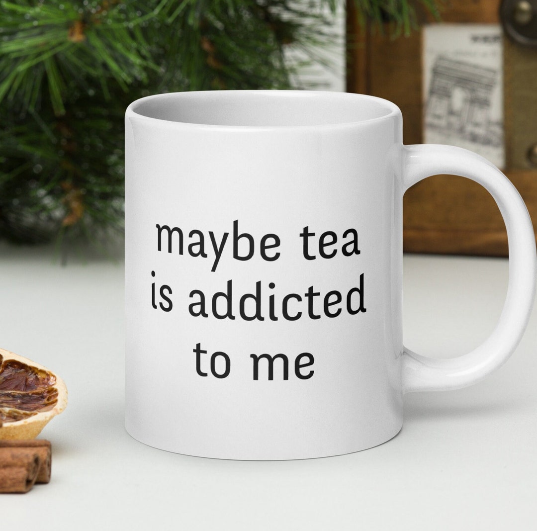 Maybe Tea is Addicted to Me Cup, Tea Lovers, Funny Gift, Sarcastic ...