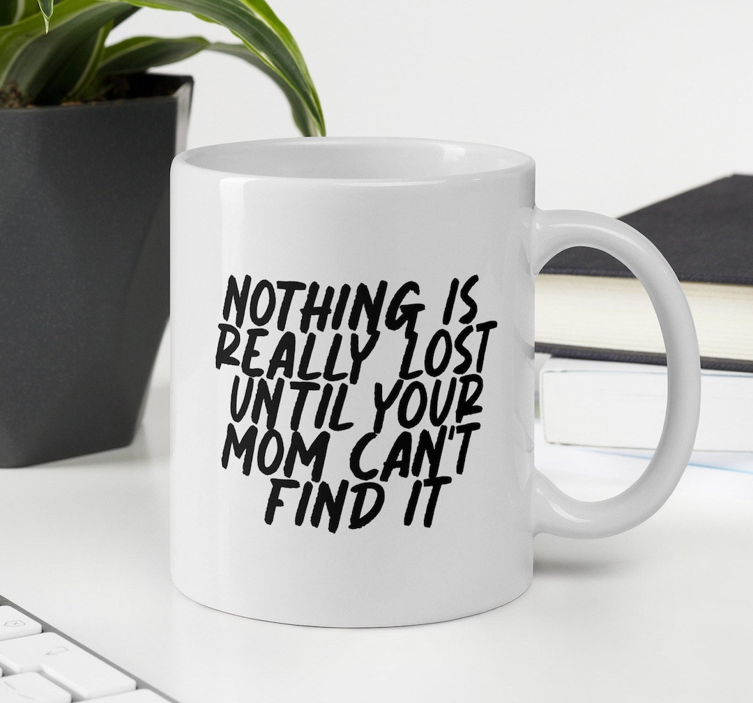 Nothing is Really Lost Until Your Mom Can't Find It Cup, Funny Mom ...