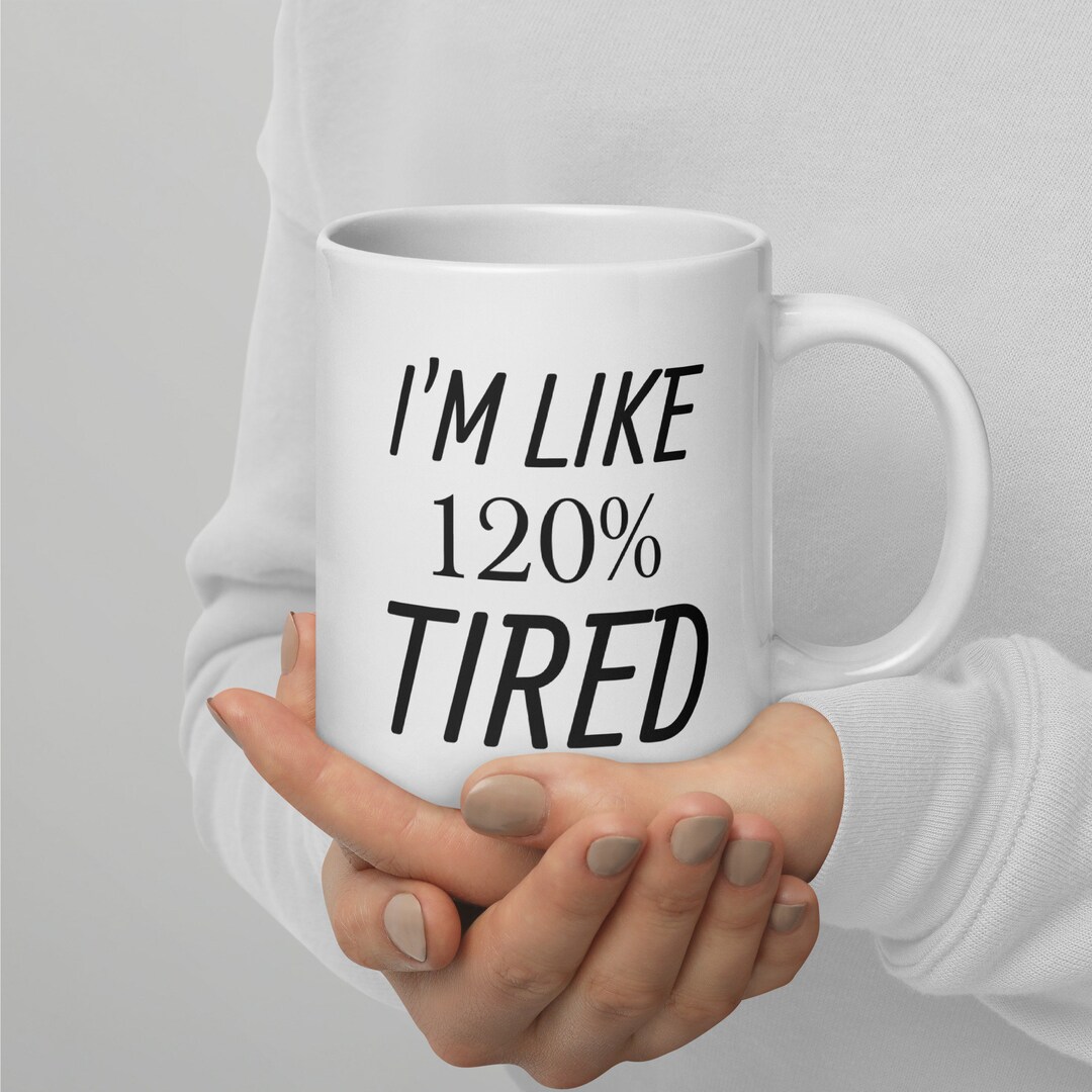 I'm Like 120% Tired Coffee Cup, Exhausted, Funny, Exhaustion, Mom, Gift ...