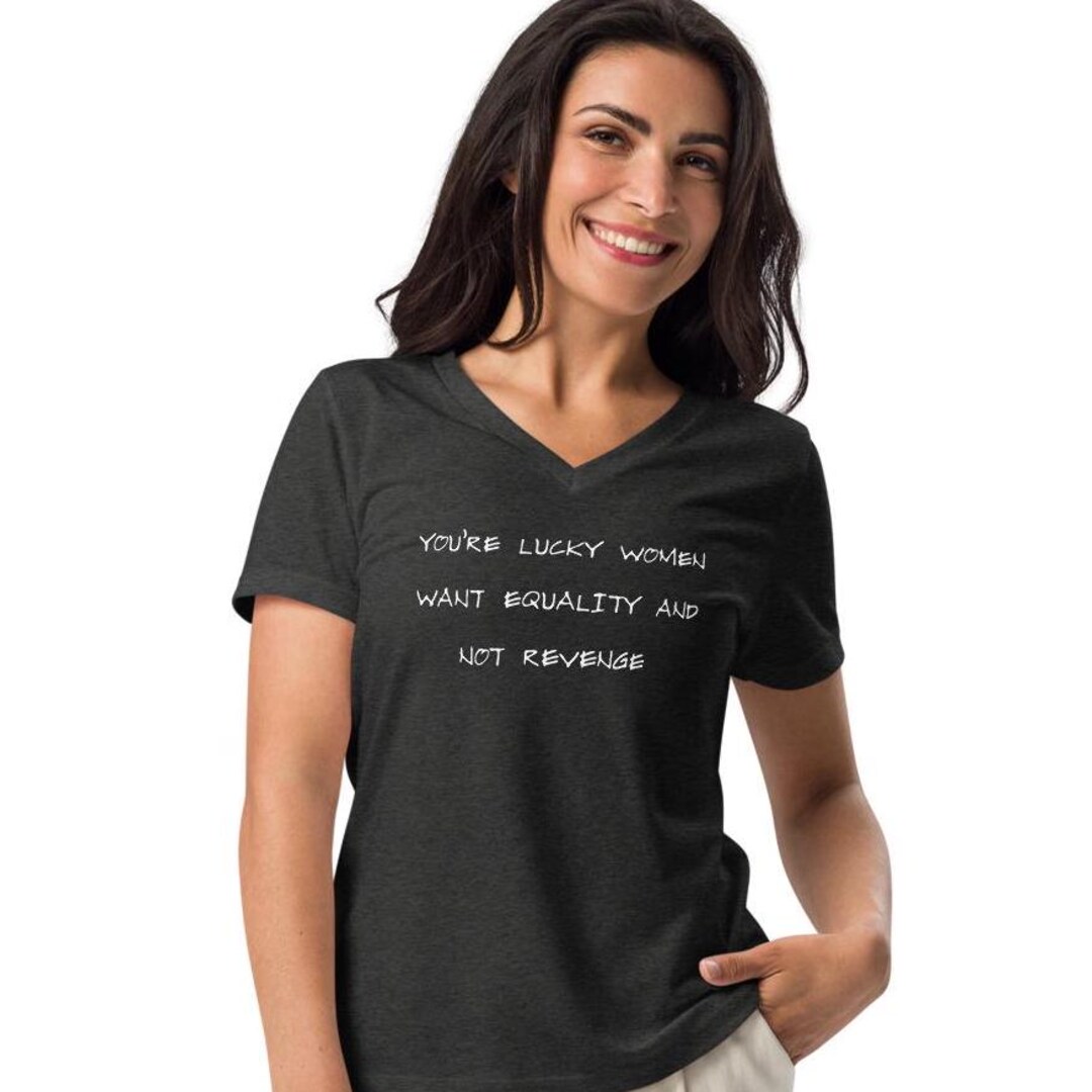 You're Lucky Women Want Equality and Not Revenge T Shirt, Women's ...