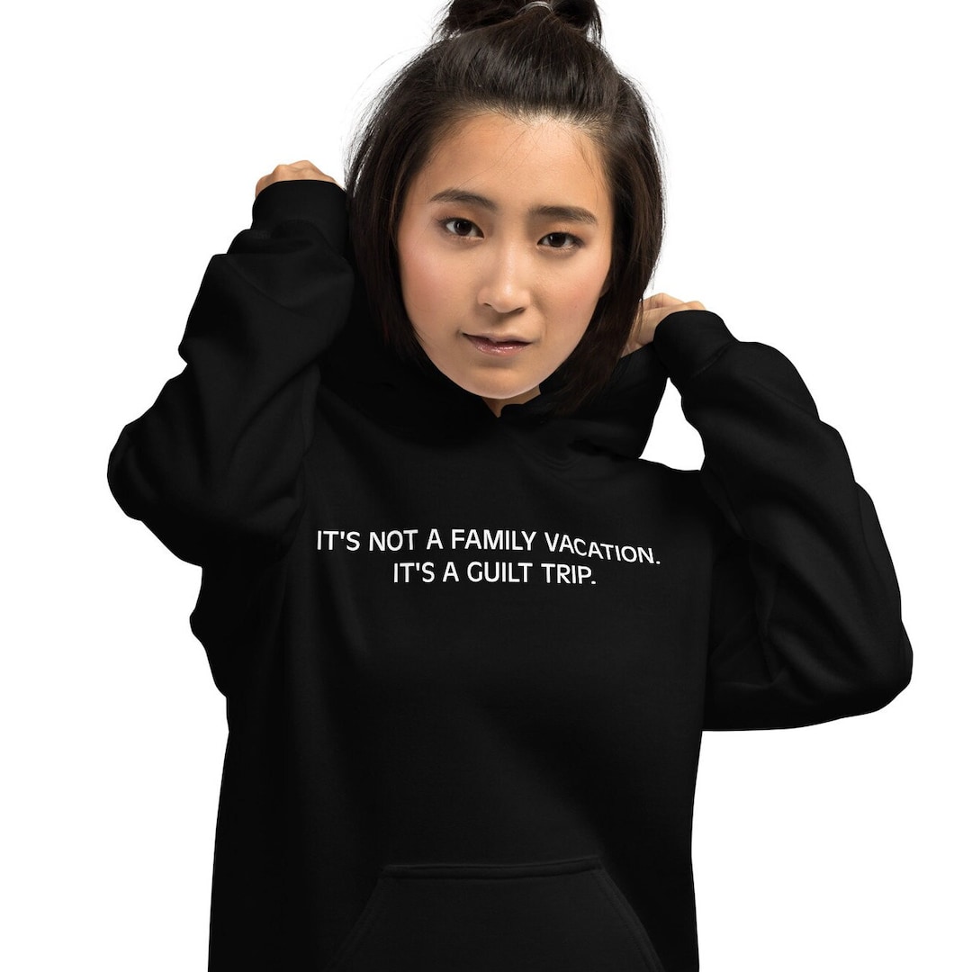 It's Not a Family Vacation. It's a Guilt Trip Hoodie, Funny Hooded ...