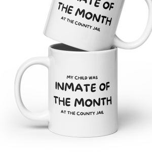 My Child Was Inmate of the Month at the County Jail Coffee Mug, Funny ...