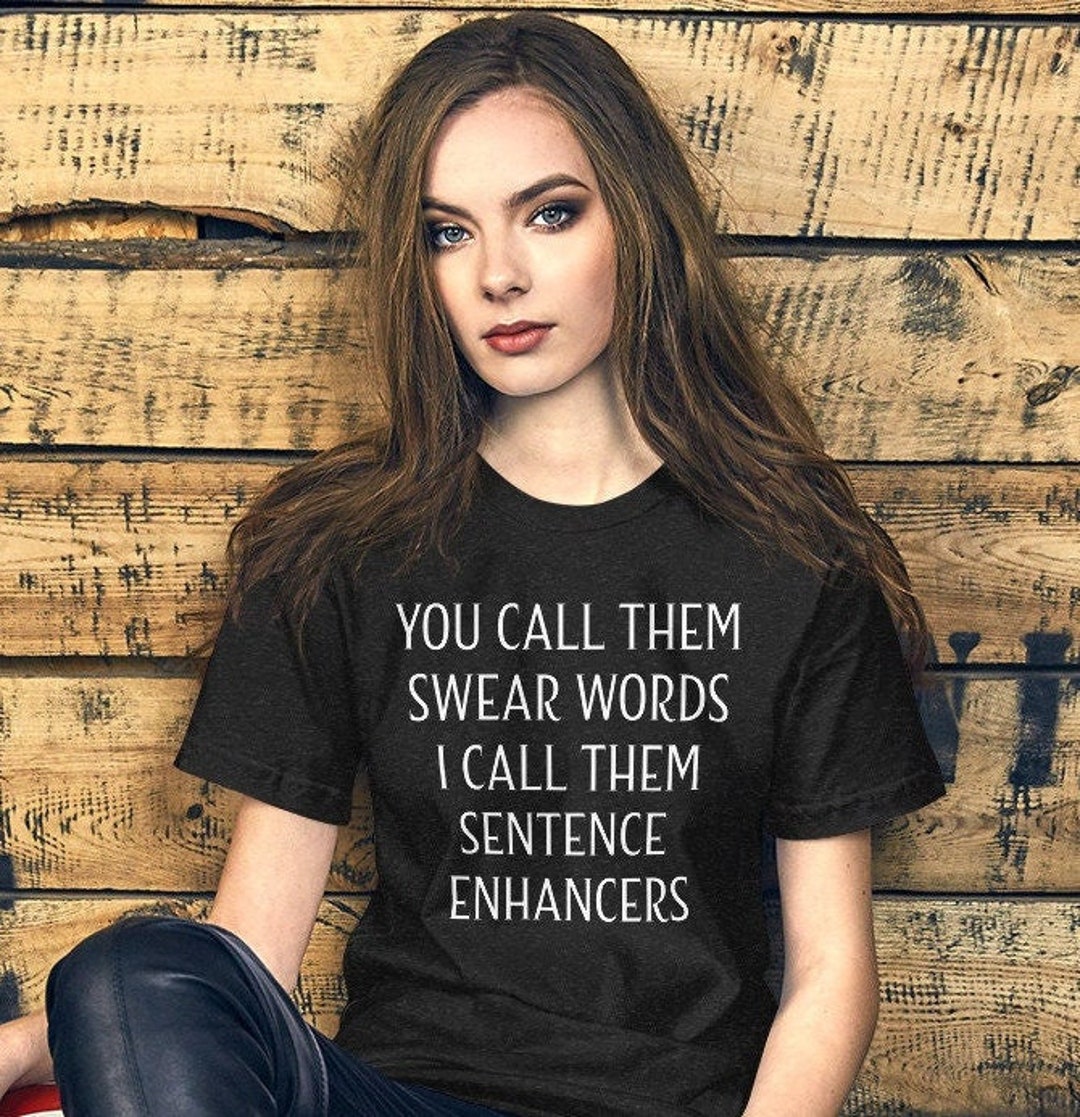 You Call Them Swear Words I Call Them Sentence Enhancers T Shirt, Funny ...