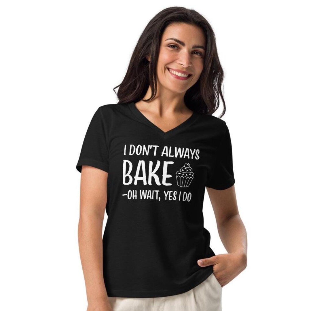 I Don't Always Bake, Oh Wait, Yes I Do T Shirt, Baking Tee, Cupcake ...