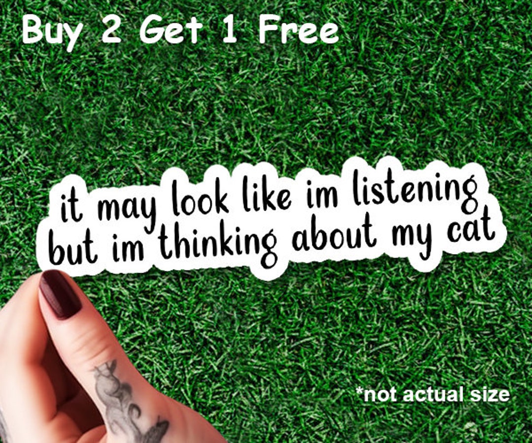 It May Look Like Im Listening but Im Thinking About My Cat Sticker ...