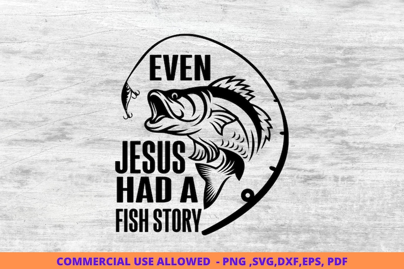 Even Jesus Has Fish Story Fishing Svg, Fishing Svg, Fishing Clipart ...